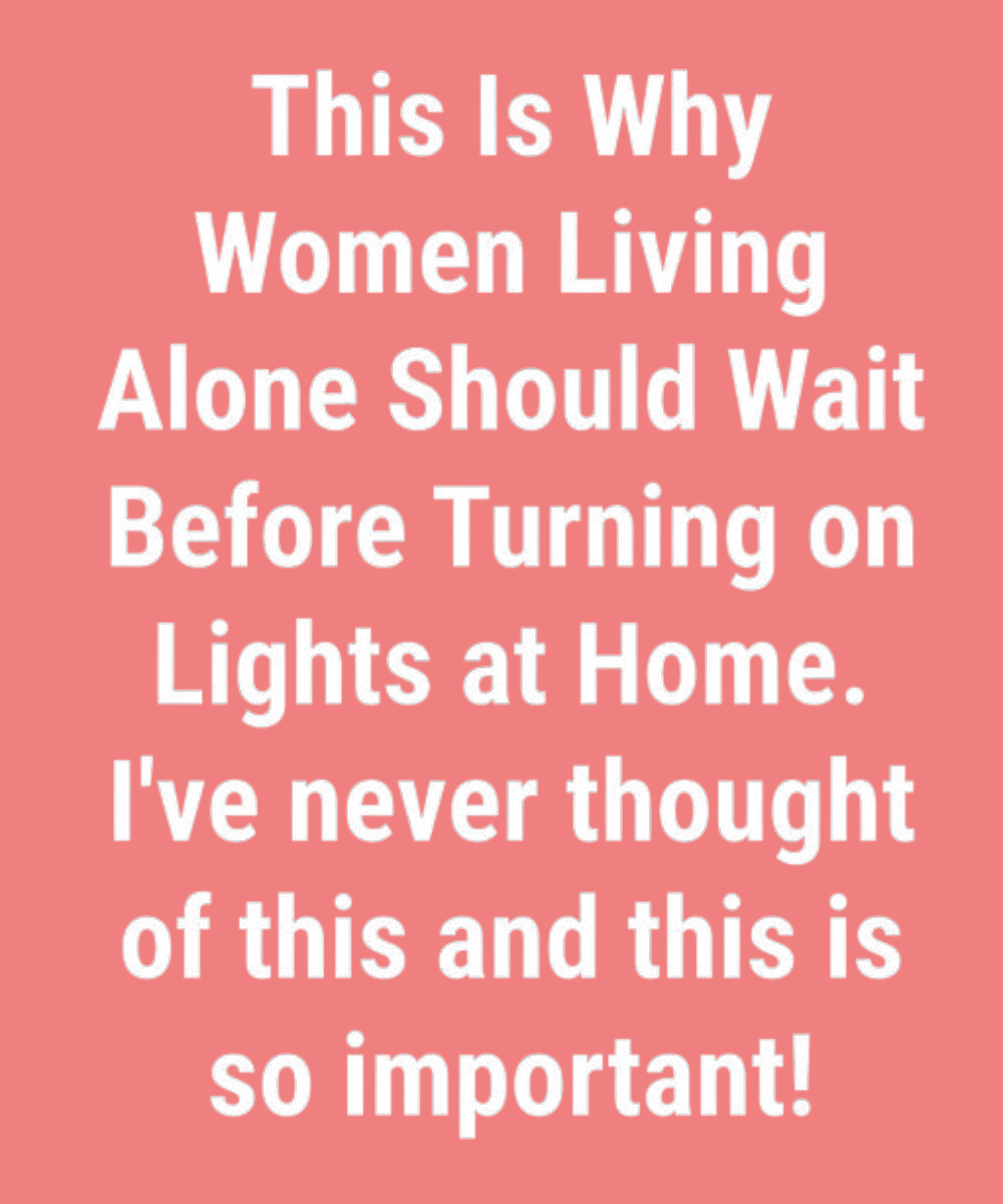 Why Women Living Alone Should Wait Before Turning on the Lights at Home ...